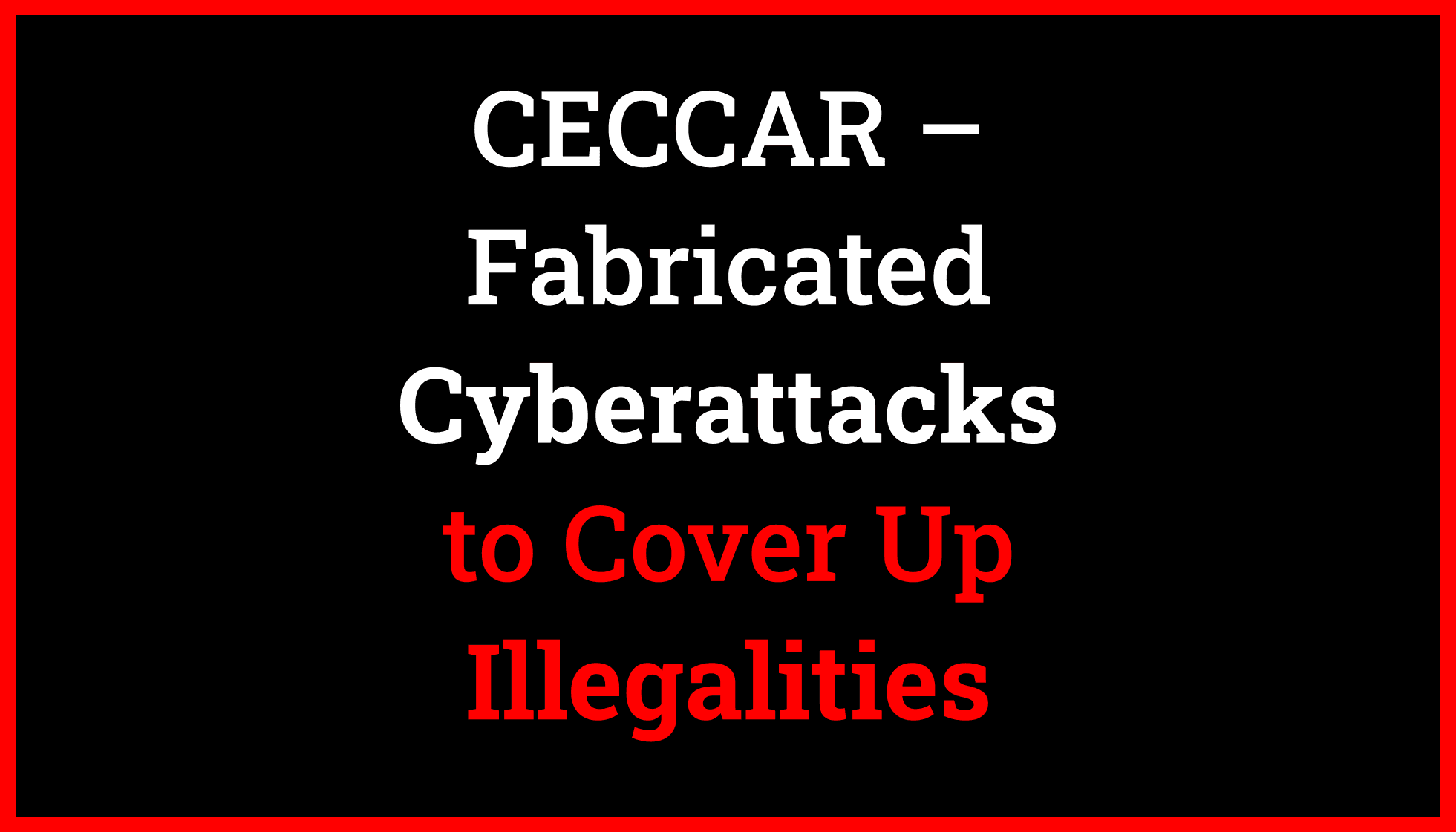 CECCAR – Fabricated Cyberattacks to Cover Up Illegalities